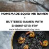 Homemade Squid Ink Ramen and Buttered Ramen with Shrimp Stir-fry